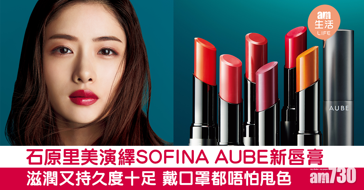 石原里美演繹SOFINA AUBE新唇膏 滋潤又持久度十足 戴口罩都唔怕甩色 | am730